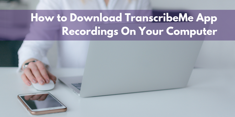 Using TranscribeMe Archives - TranscribeMe